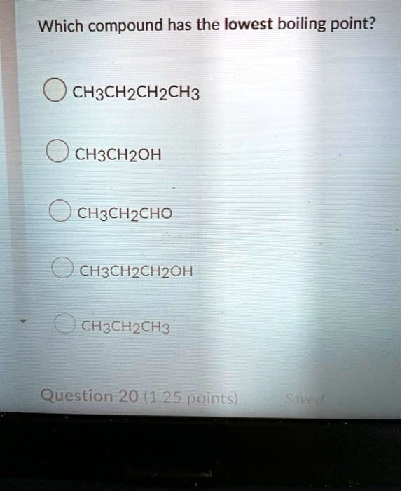 SOLVED: Which compound has the lowest boiling point? CH3CH2CH2CH3 CH3CH2OH CH3CH2CHO CH3CH2CH2OH ...
