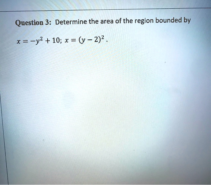 SOLVED: Question 3: Determine the area of the region bounded by x=-y2 ...