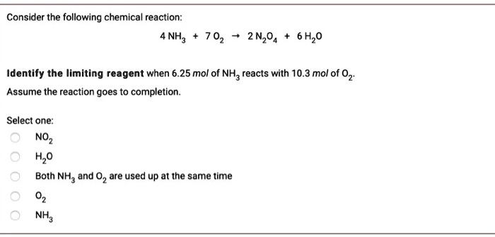 SOLVED: Consider the following chemical reaction: NH3 + 7 O2 â†’ 2 N2O4 + 6 H2O Identify the ...