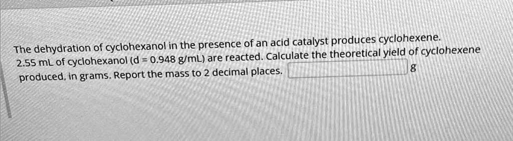 SOLVED: The dehydration of cyclohexanol in the presence of an acid catalyst produces cyclohexene ...