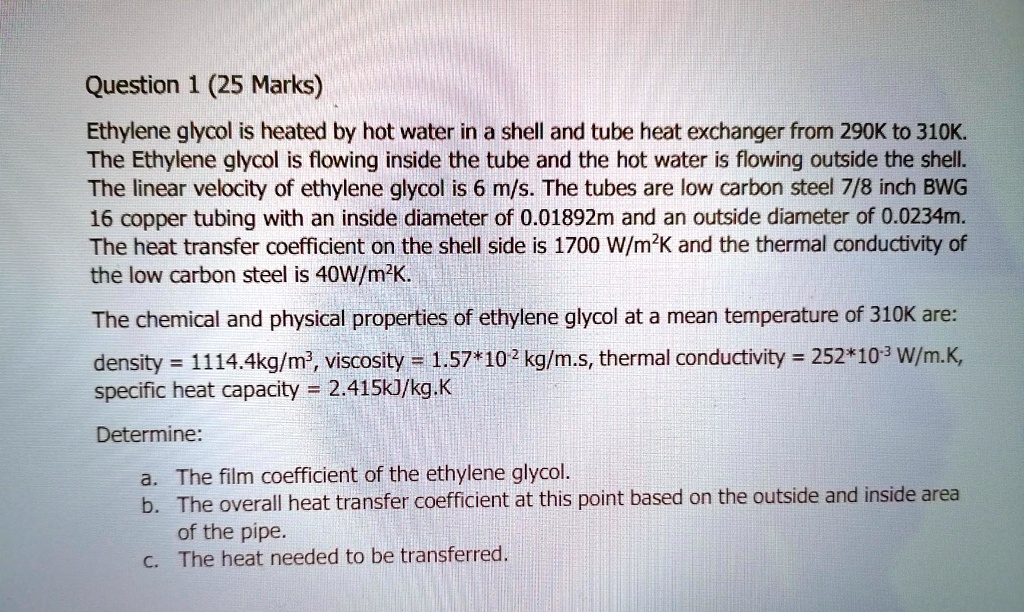 SOLVED: Question 1 (25 Marks) Ethylene glycol is heated by hot water in a shell and tube heat ...