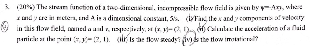 SOLVED: The stream function of a two-dimensional, incompressible flow field is given by Ïˆ = Axy ...