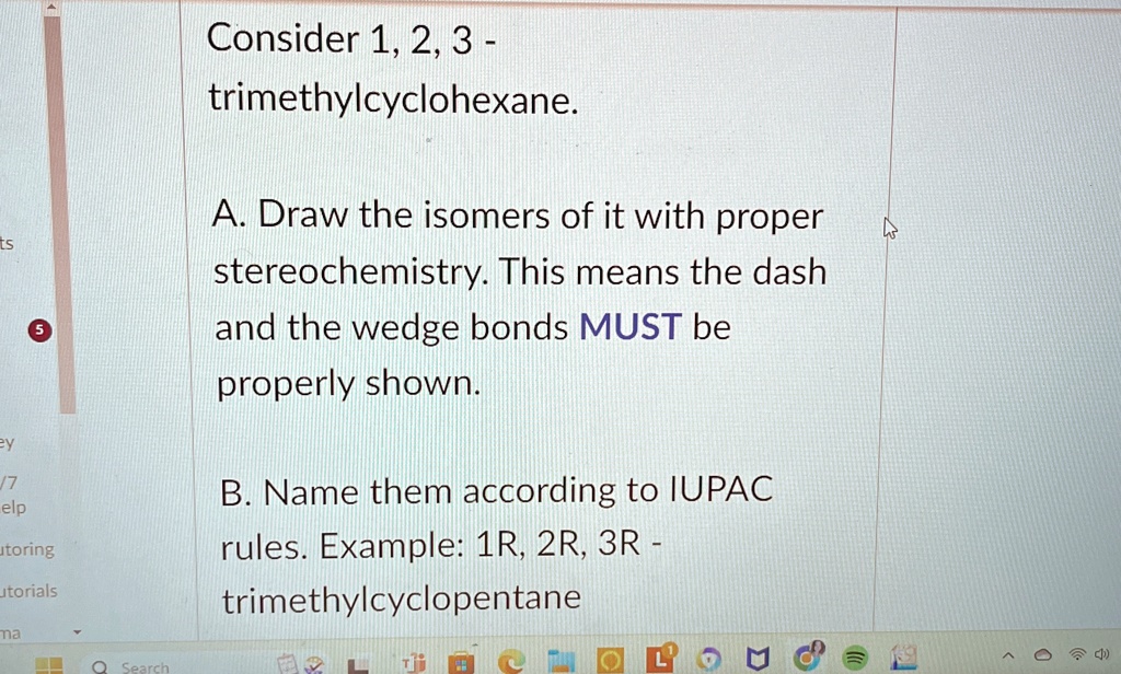 Consider 1, 2, 3 - trimethylcyclohexane. A. Draw the isomers of it with proper stereochemistry ...