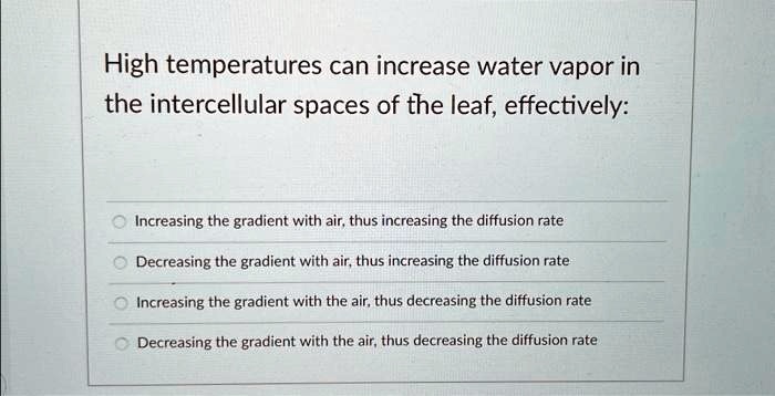 High temperatures can increase water vapor in the intercellular spaces ...