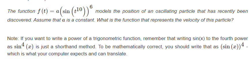 The function f(t)=a(sin(t^10))^6 models the position of an oscillating particle that has ...