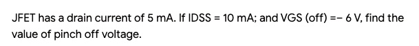 JFET has a drain current of 5 mA. If IDSS = 10 mA; and VGS(off) = -6 V ...