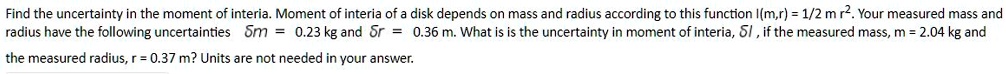 SOLVED: Find the uncertainty in the moment of interia. Moment of interia of disk depends on mass ...