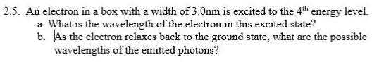 SOLVED: 25. An electron in a box with width of 3.Onm is excited to the ...