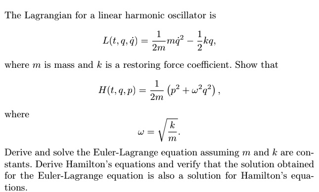 The Lagrangian for a linear harmonic oscillator is L(t,q,q̇) = (1)/(2m)mq̇^2 - (1)/(2)kq, where ...
