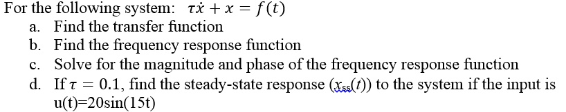 SOLVED: For the following system: tx + x = f(t) a. Find the transfer function. b. Find the ...