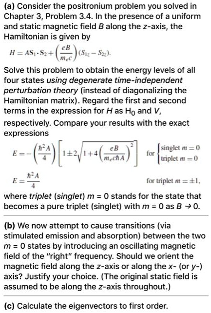 Consider the positronium problem you solved in Chapter 3, Problem 3.4. In the presence of a ...