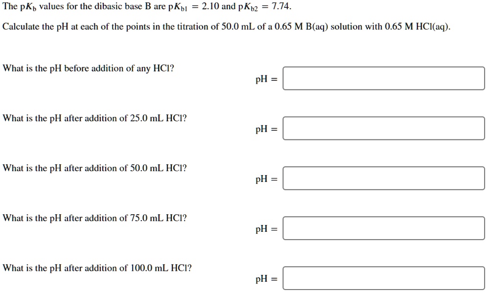 SOLVED: The pKb values for the dibasic base B are pKbl 2.10 and pKb2 7. ...