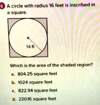 SOLVED: 6 A circle with radius 16 feet is inscribed in square 16 It ...