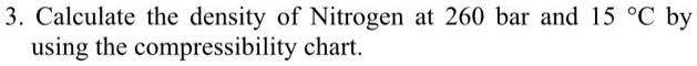 SOLVED: thermodynamics 3.Calculate the density of Nitrogen at 260 bar ...