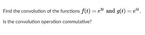 SOLVED: Find the convolution of the functions f(t) = e t and g(t) = est ...