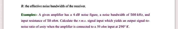 B: the effective noise bandwidth of the receiver. Examples:- A given amplifier has a 4 dB noise ...