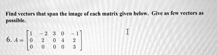 SOLVED: Find vectors that span the image of each matrix given below ...