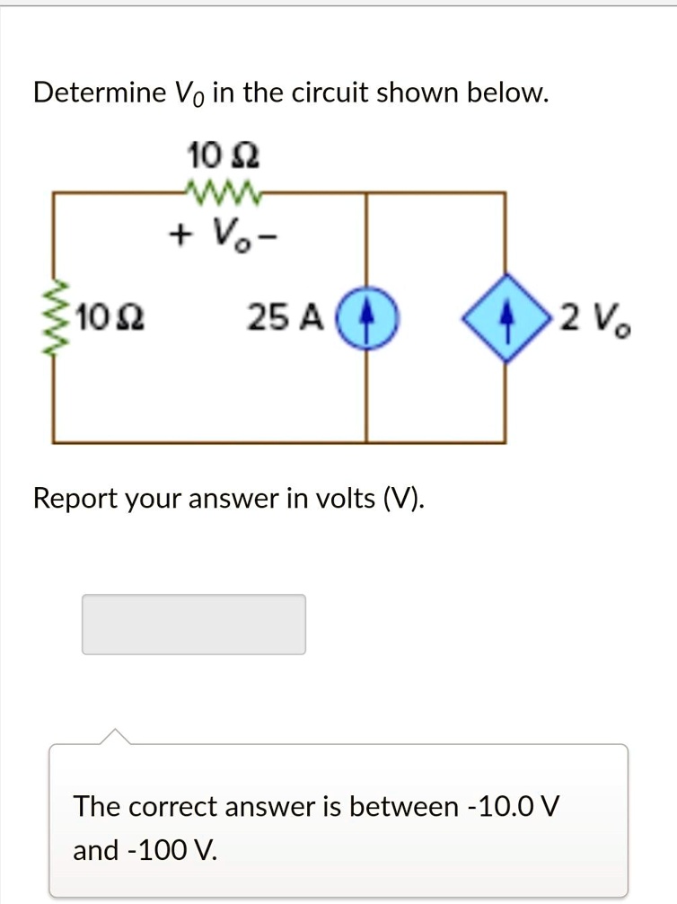 SOLVED: Determine Vo in the circuit shown below 10 + Vo- 10 25A 2V ... SOLVED: Determine Vo in the circuit shown below 10 + Vo- 10 25A 2V ...