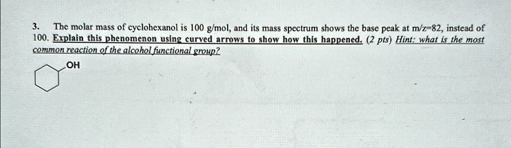 3. The molar mass of cyclohexanol is 100 g/mol, and its mass spectrum ...