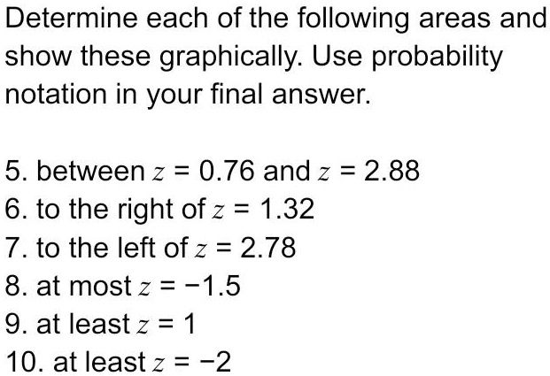 Determine each of the following areas and show these graphically: Use probability notation in ...
