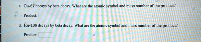 Cu-67 decays by beta decay: What are the atomic symbol and mass number ...