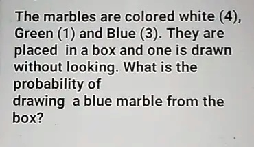 SOLVED: The marbles are colored white (4), Green (1) and Blue (3). They ...