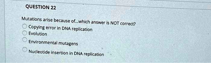 SOLVED:QUESTION 22 Mutations arise because of_Which answer is NOT ...