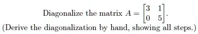 SOLVED:Diagonalize the matrix A = (Derive the diagonalization by hand ...
