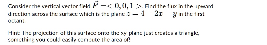 SOLVED: Consider the vertical vector field Fi F Find the flux in the ...