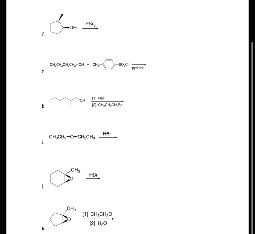 f. OH PBr3 g. CH3CH2CH2CH2-OH + CH3 -SO2Cl pyridine h. [1] NaH OH [2 ...