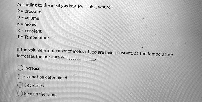 According to the ideal gas law, PV = nRT, where: P = pressure V ...