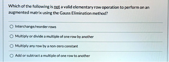 SOLVED: Which of the following is not a valid elementary row operation to perform on an ...