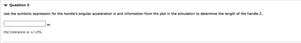 SOLVED: Question Use the symbolic expression for the handle angular acceleration and information ...