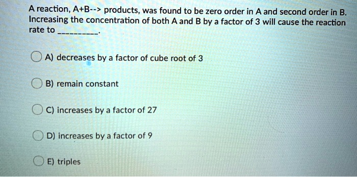 SOLVED: A reaction, A + B –> products, was found to be zero order in A ...