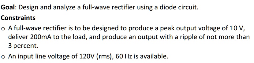 SOLVED: Goal: Design and analyze a full-wave rectifier using a diode circuit Constraints o A ...