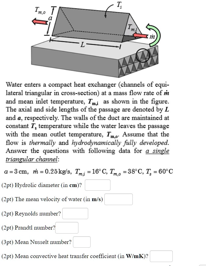 SOLVED: Water enters a compact heat exchanger (channels of equilateral triangular in cross ...