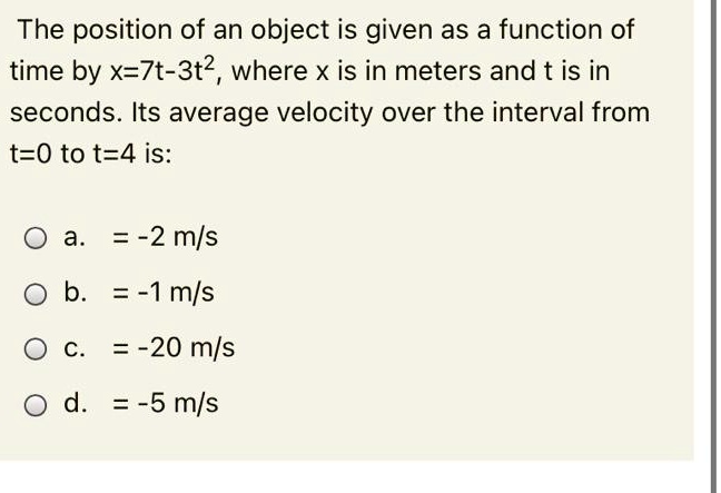 The position of an object is given as a function of time by x=7t-3t^2, where x is in meters and ...