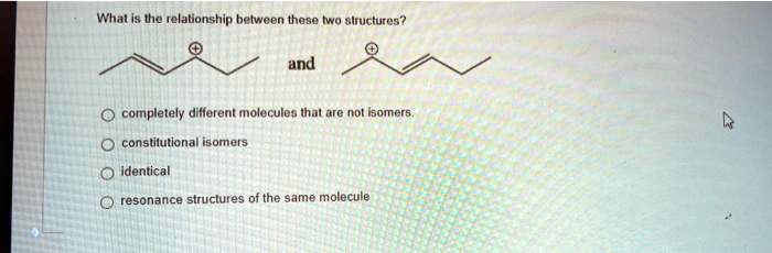 SOLVED: What is the relationship between these two structures? ? ? and completely different ...