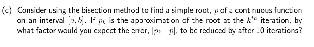 SOLVED: Consider using the bisection method to find a simple root, p of ...