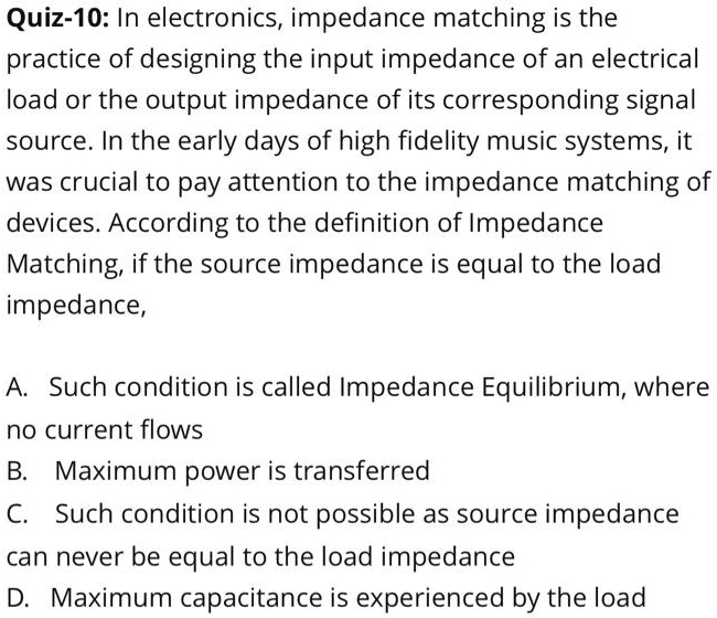 SOLVED: Quiz-10: In electronics, impedance matching is the practice of ...