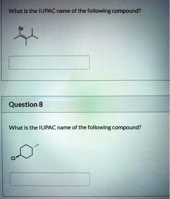 SOLVED: What is the IUPAC name of the following compound? Question 8 What is the IUPAC name of ...