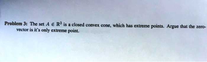 SOLVED: Problem %: The set A € R' is & closed convex cone; which has ...