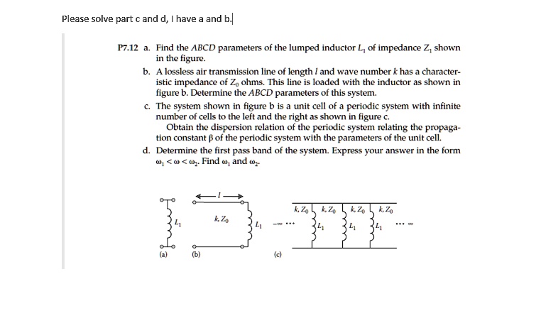 Please solve part and d, have and b F7.12 Find the ABCD parameters of ...