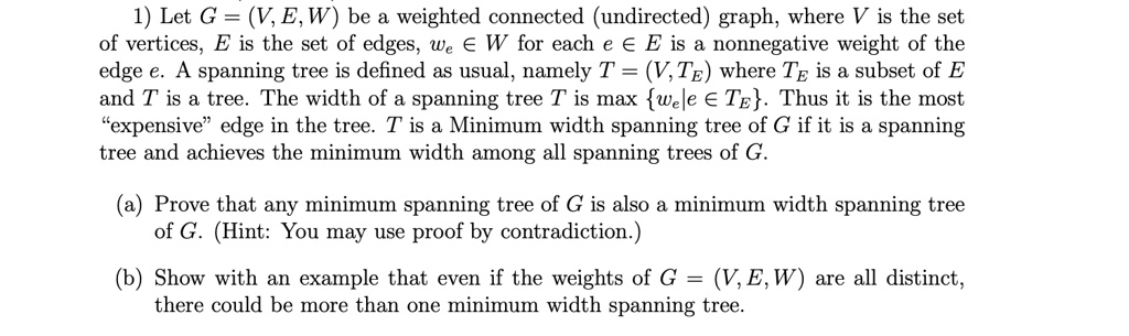 1) Let G = (V, E, W) be a weighted connected (undirected) graph, where V is the set of vertices ...
