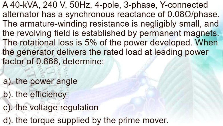 a 40 kva 240 v s0hz 4 pole 3 phase y connected alternator has a synchronous reactance of ...