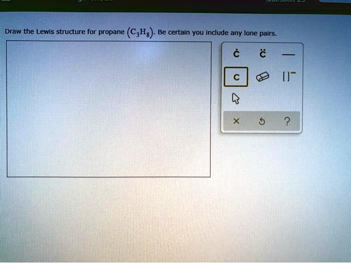 Draw the Lewis structure for propane (C3H8). Be certain you include any ...