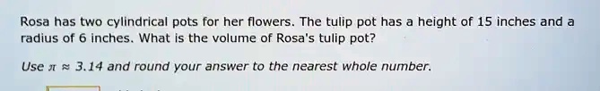 SOLVED: Rosa has two cylindrical pots for her flowers The tulip pot has ...