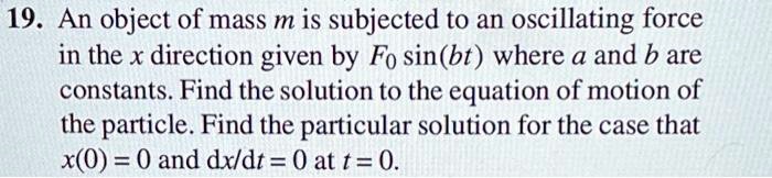 SOLVED: An object of mass m is subjected to an oscillating force in the x direction given by Fâ ...