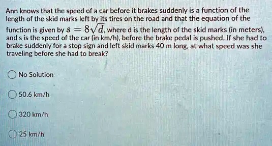 SOLVED: Ann knows that the speed of a car before it brakes suddenly is ...