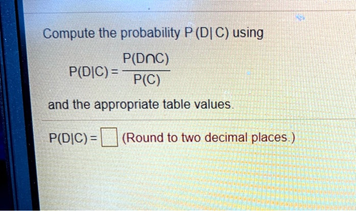 SOLVED: Compute the probability P(D|C) using P(D|C') P(D|C) P(C) and ...
